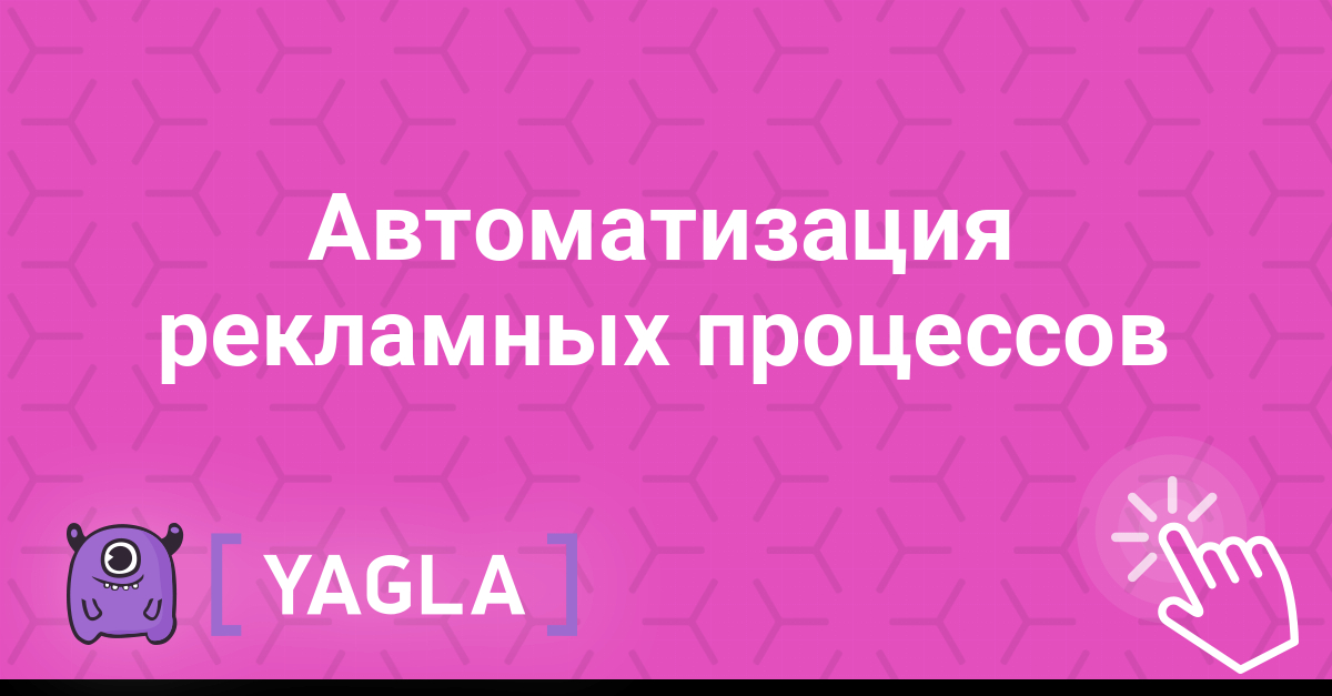 Автоматизация рекламных процессов - топ 10 статей | YAGLA